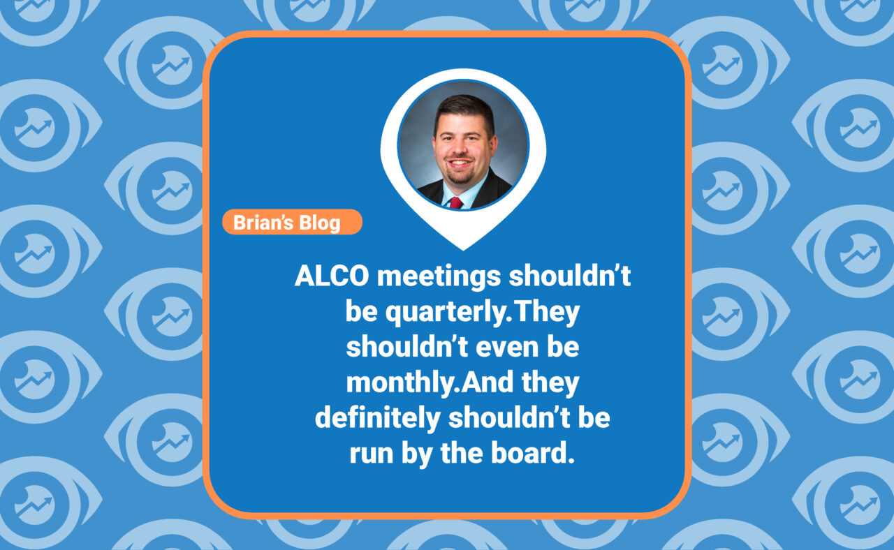 ALCO meetings shouldn’t be quarterly.They shouldn’t even be monthly.And ...