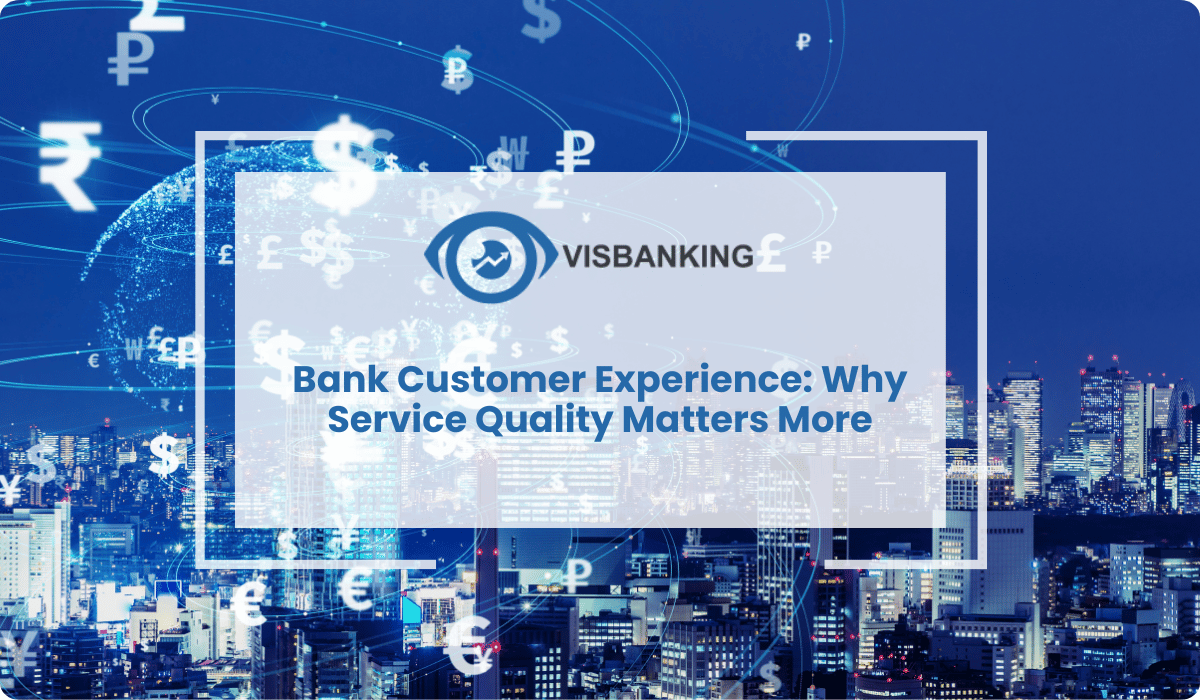 Bank Customer Experience: Why Service Quality Matters More | Visbanking